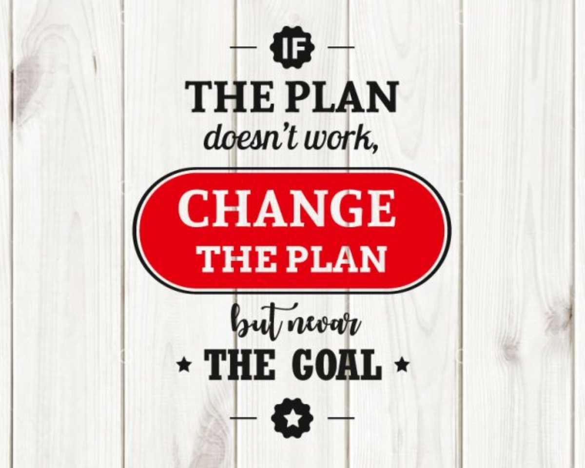 If the plan doesn't work change the plan but never the goal SVG ...